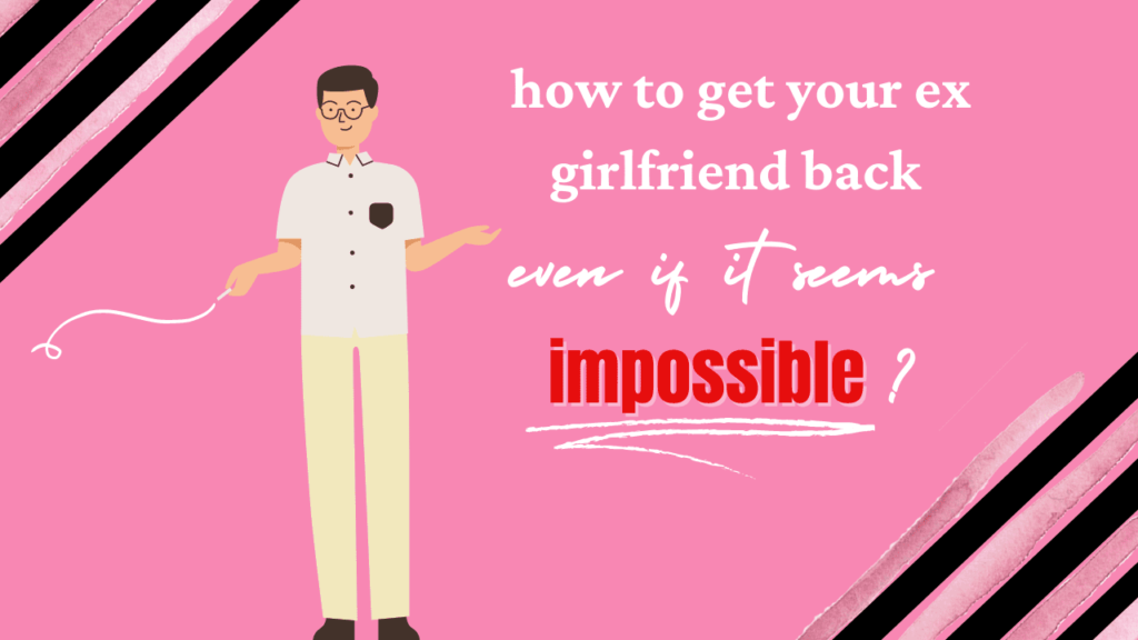 How To Get Your Ex-girlfriend Back Even If It Seems Impossible ...