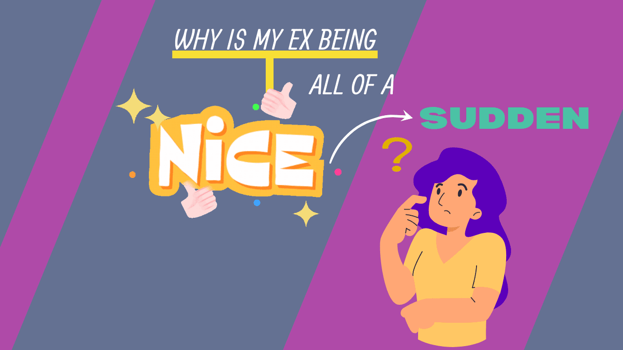 Why Is My Ex Being Nice All Of A Sudden? - Magnet of Success
