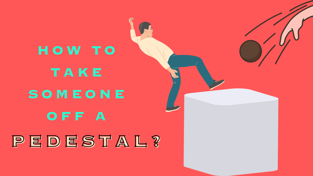 How To Take Someone Off A Pedestal Magnet Of Success