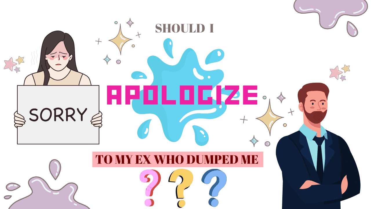 Should I Apologize To My Ex Who Dumped Me? - Magnet of Success