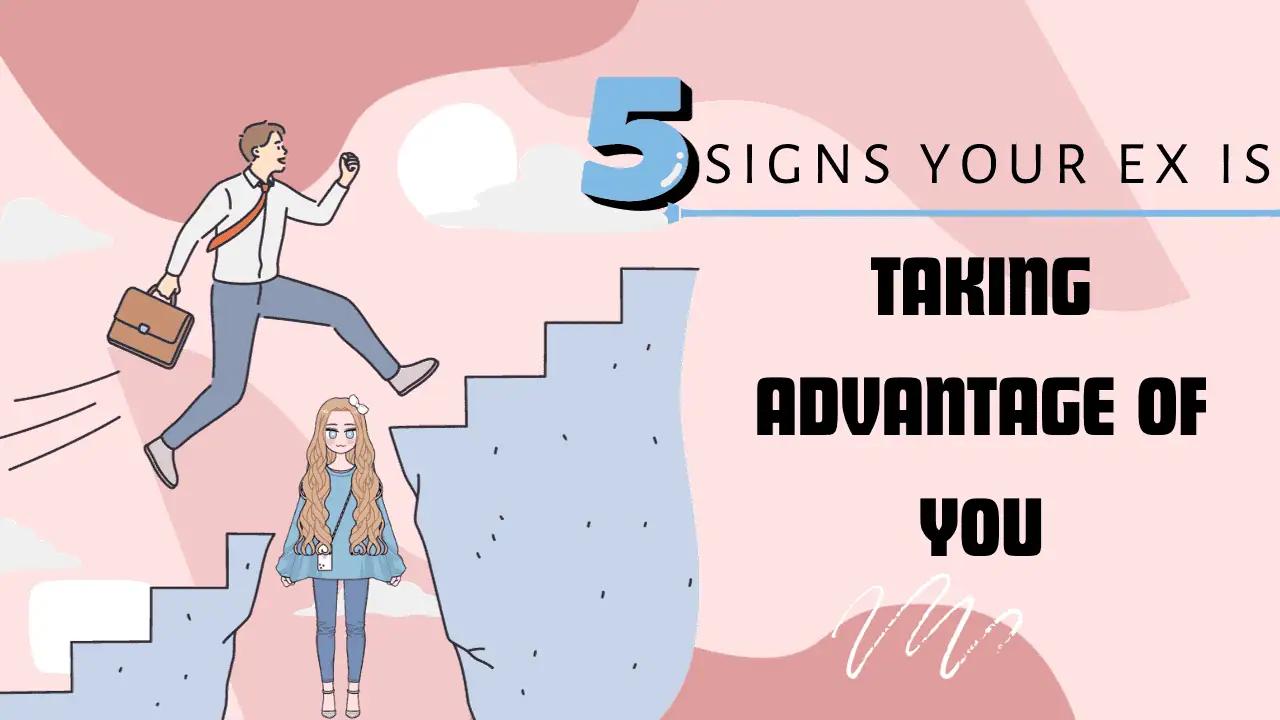 5 Signs Your Ex Is Taking Advantage Of You - Magnet of Success