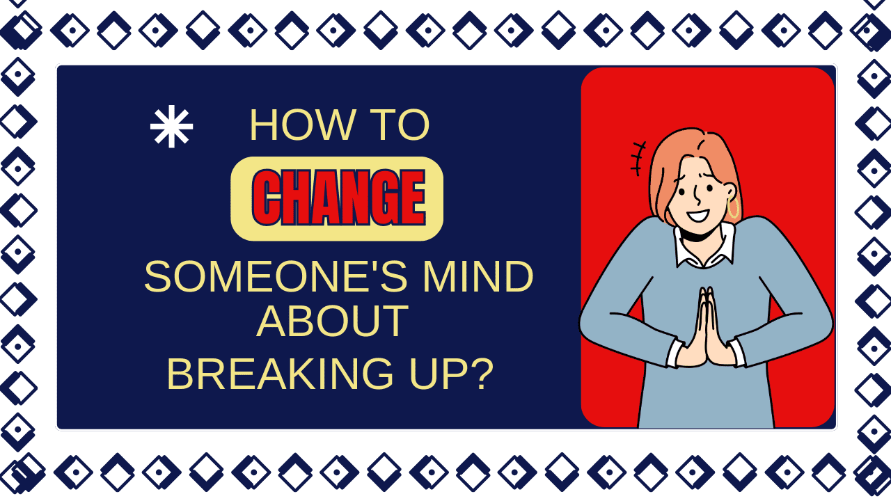 How To Change Someone's Mind About Breaking Up? - Magnet of Success