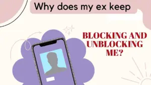 Why Does My Ex Keep Blocking And Unblocking Me? - Magnet of Success