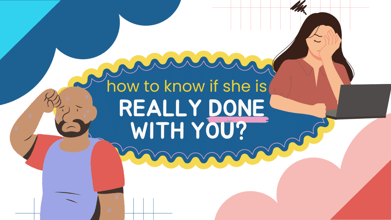 How To Know If She Is Really Done With You? - Magnet of Success