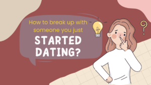 How To Break Up With Someone You Just Started Dating? - Magnet of Success
