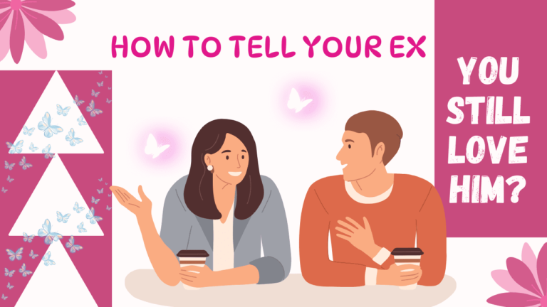 How To Tell Your Ex You Still Love Him? - Magnet of Success