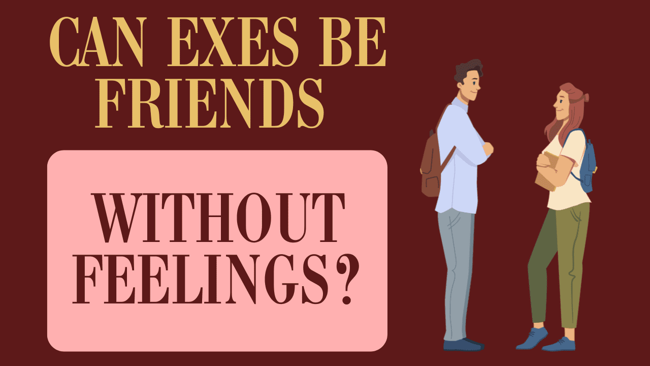 Can Exes Be Friends Without Feelings? - Magnet of Success