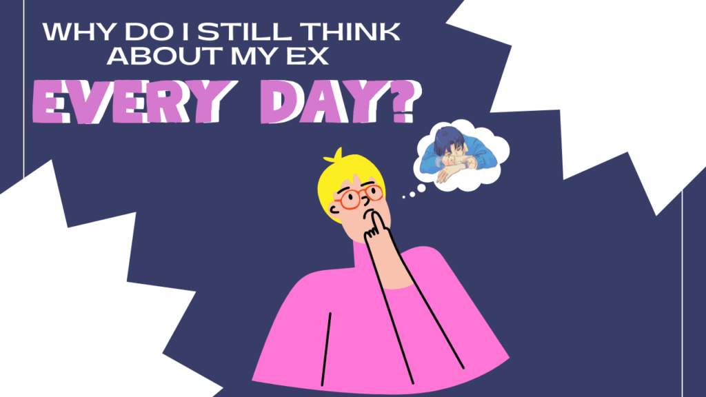 Why Do I Still Think About My Ex Every Day? - Magnet of Success