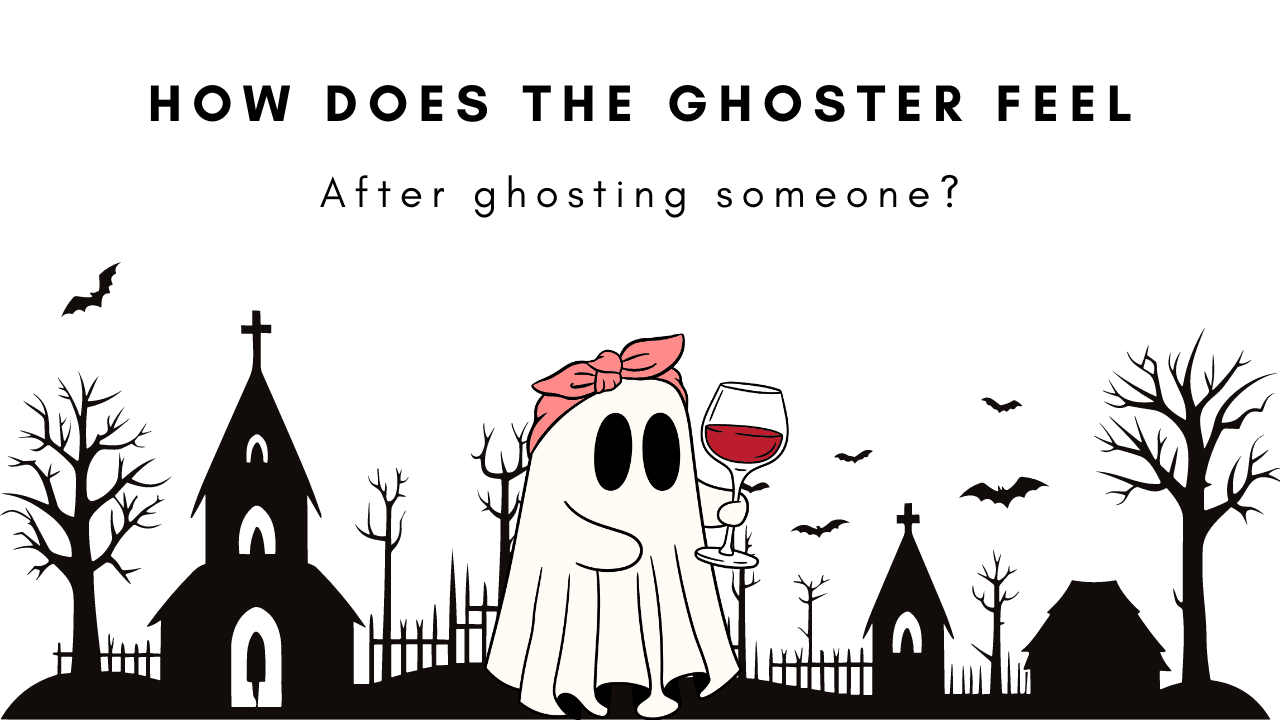 How Does The Ghoster Feel After Ghosting Someone? - Magnet of Success