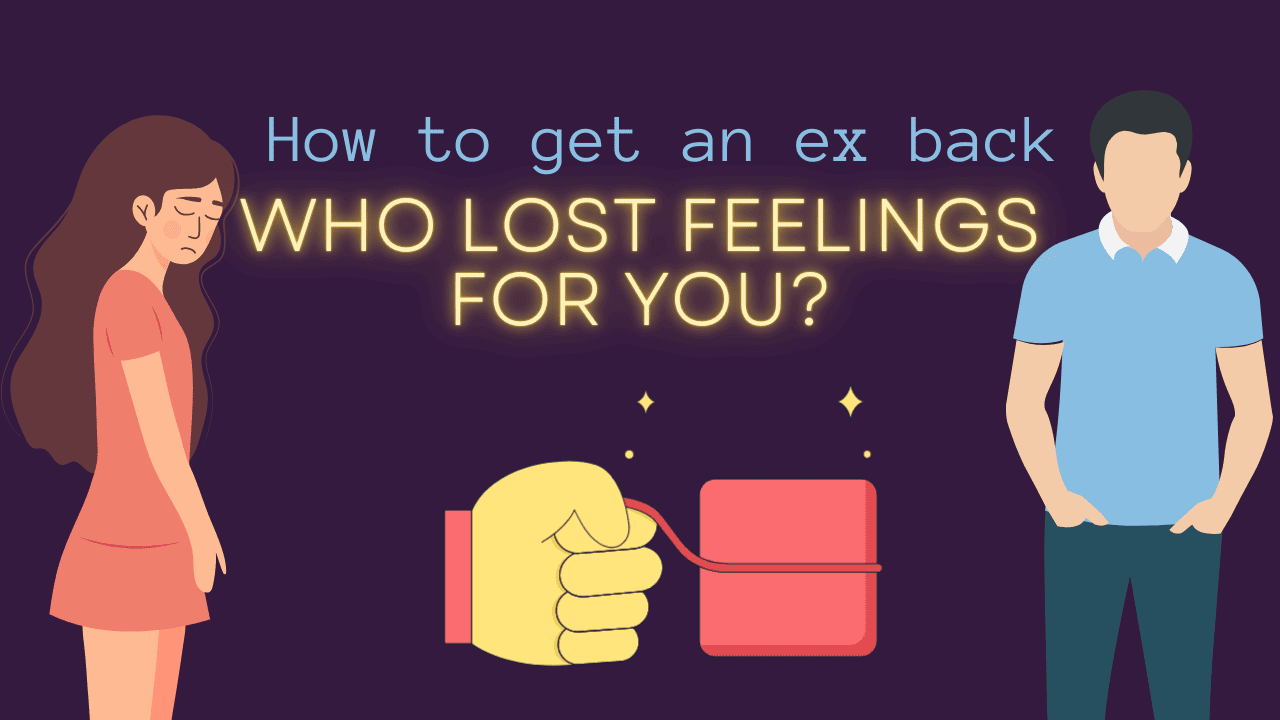 How To Get An Ex Back Who Lost Feelings For You? - Magnet of Success