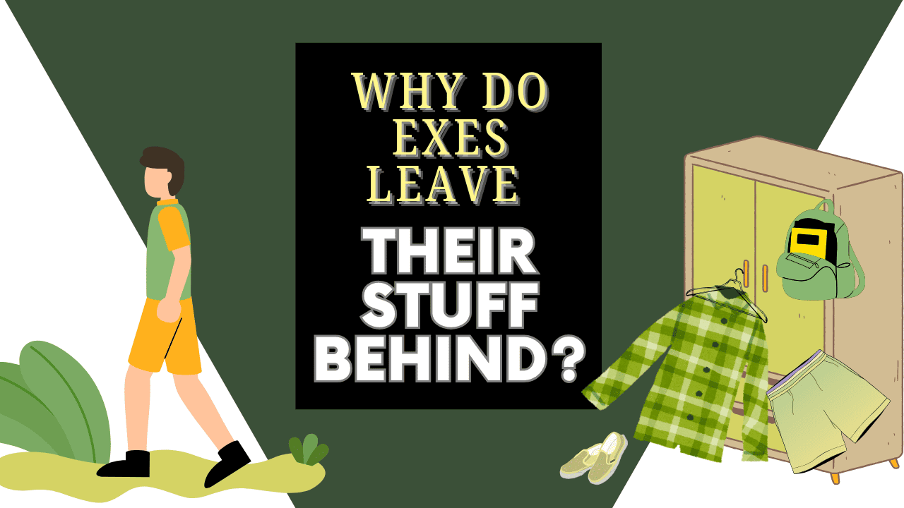 Why Do Exes Leave Their Stuff Behind? - Magnet of Success