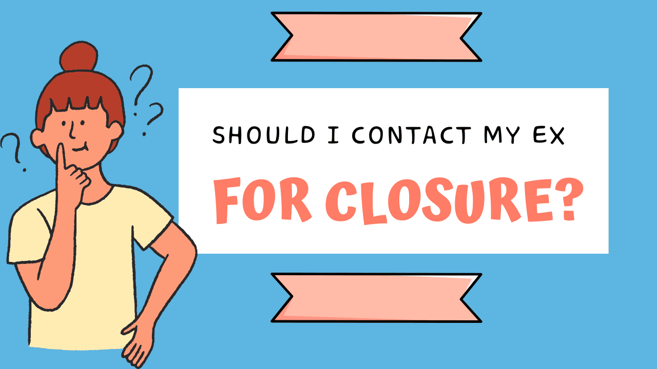 Should I Contact My Ex For Closure? - Magnet of Success